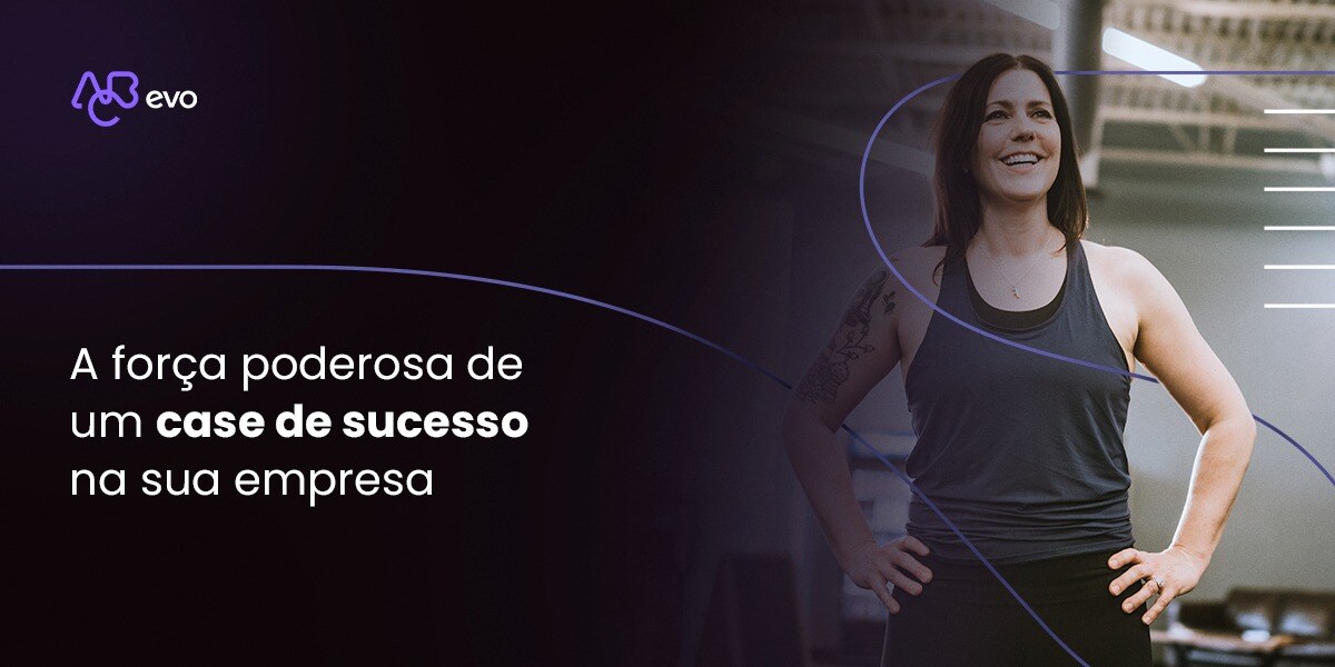 A Força Poderosa de um Case de Sucesso na Sua Empresa!